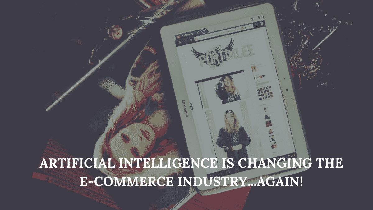 Artificial Intelligence is changing the Ecommerce Industry...Again!